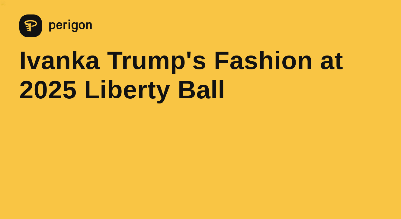 Ivanka Trump's Fashion at 2025 Liberty Ball | Perigon