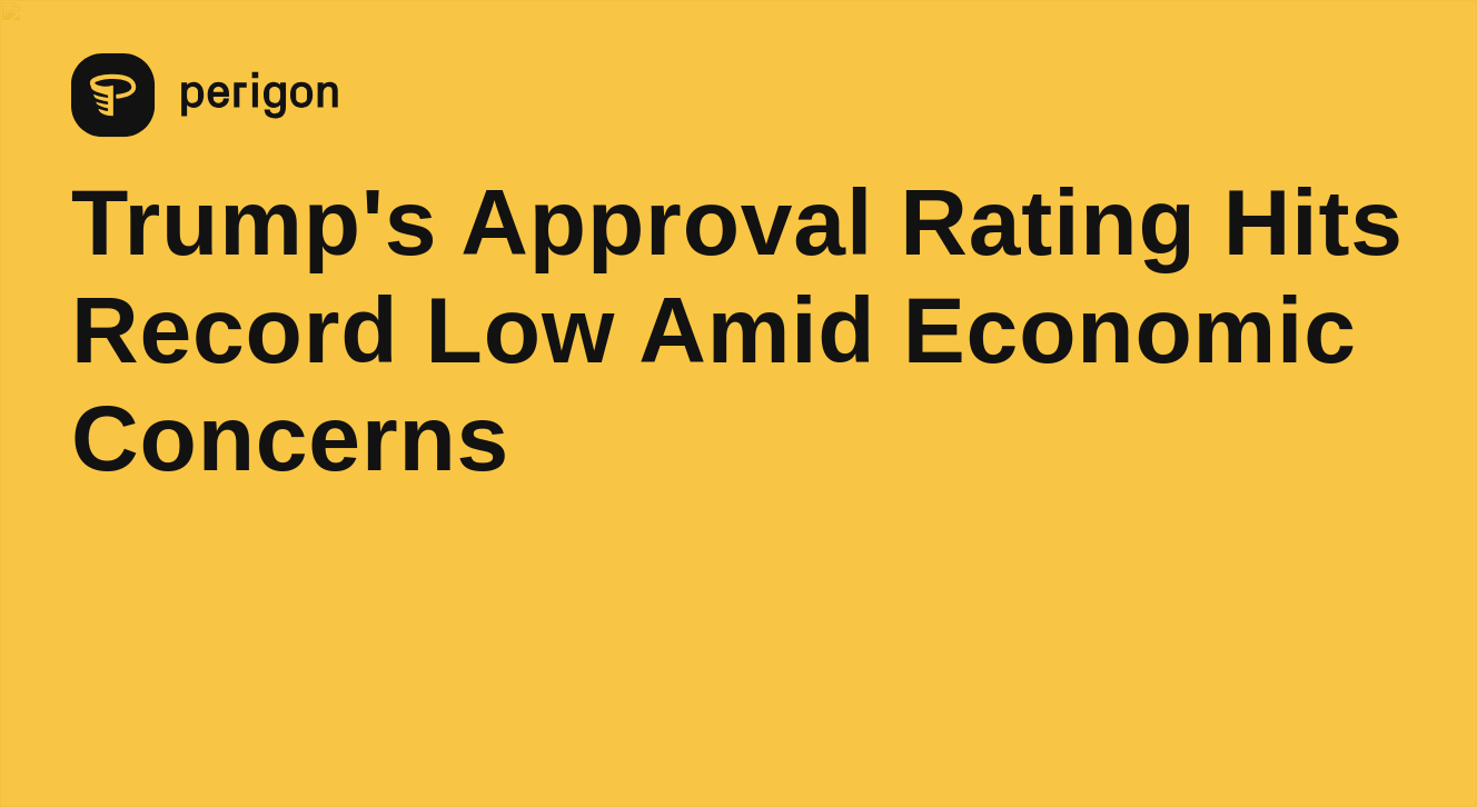 Trump's Approval Rating Hits Record Low Amid Economic Concerns | Perigon