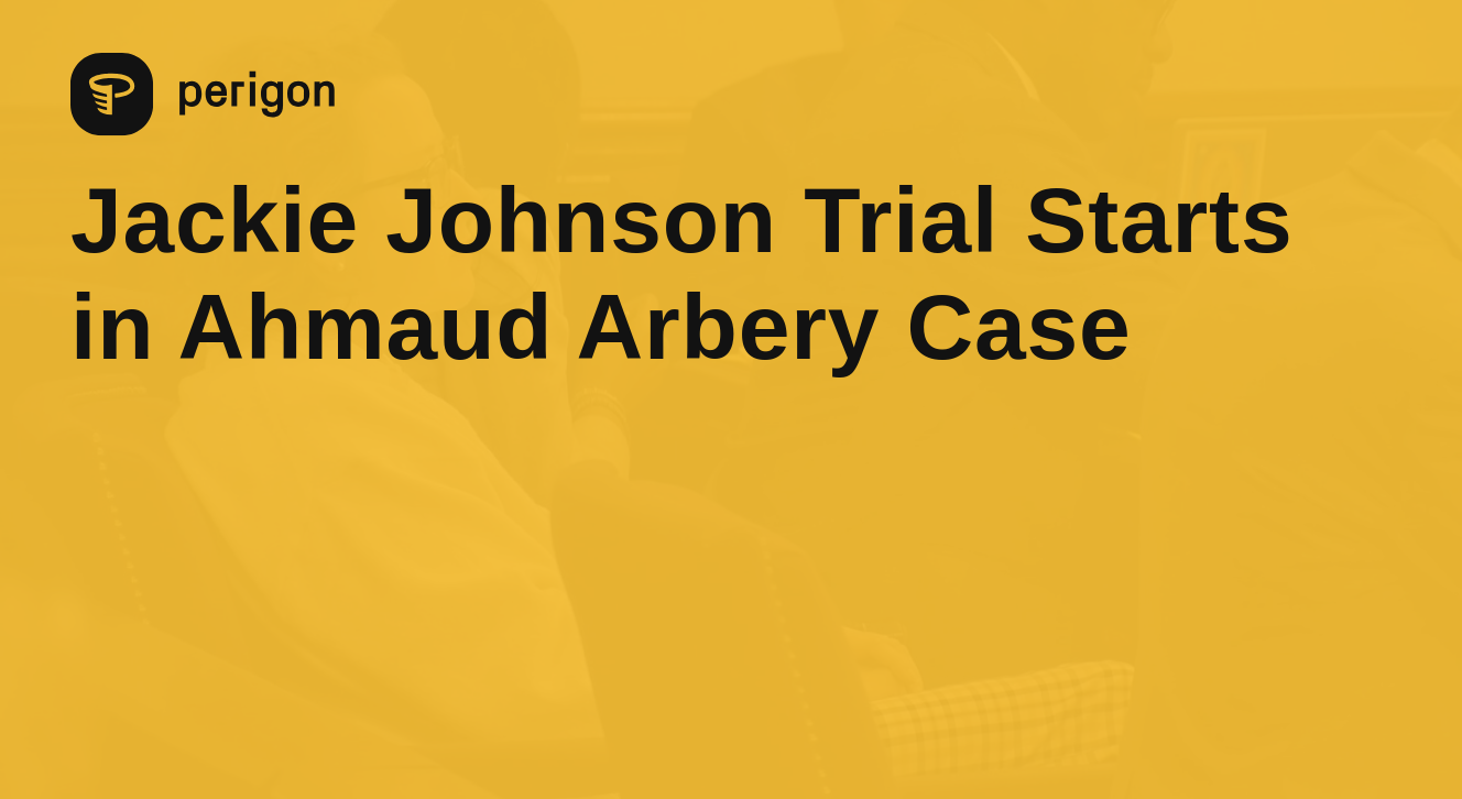 Jackie Johnson Trial Starts in Ahmaud Arbery Case | Perigon
