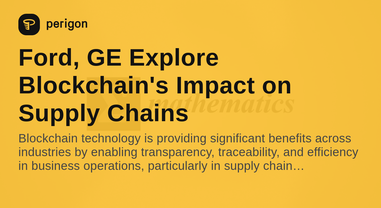 Ford, GE Explore Blockchain's Impact on Supply Chains | Perigon