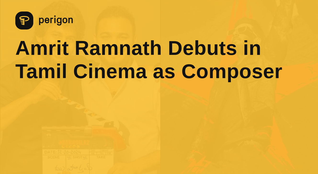 Amrit Ramnath Debuts in Tamil Cinema as Composer | Perigon