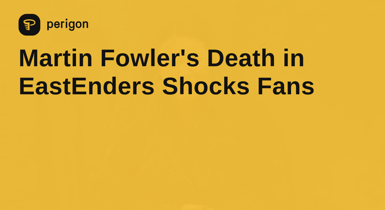Martin Fowler's Death in EastEnders Shocks Fans | Perigon