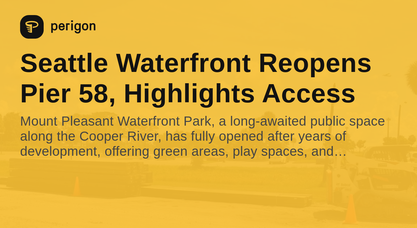 Seattle Waterfront Reopens Pier 58, Highlights Access | Perigon