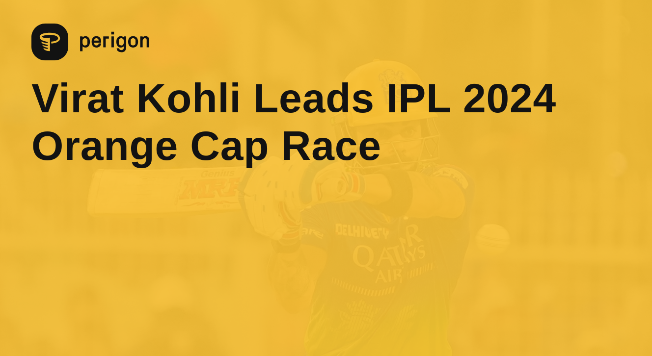 Virat Kohli Leads IPL 2024 Orange Cap Race | Perigon