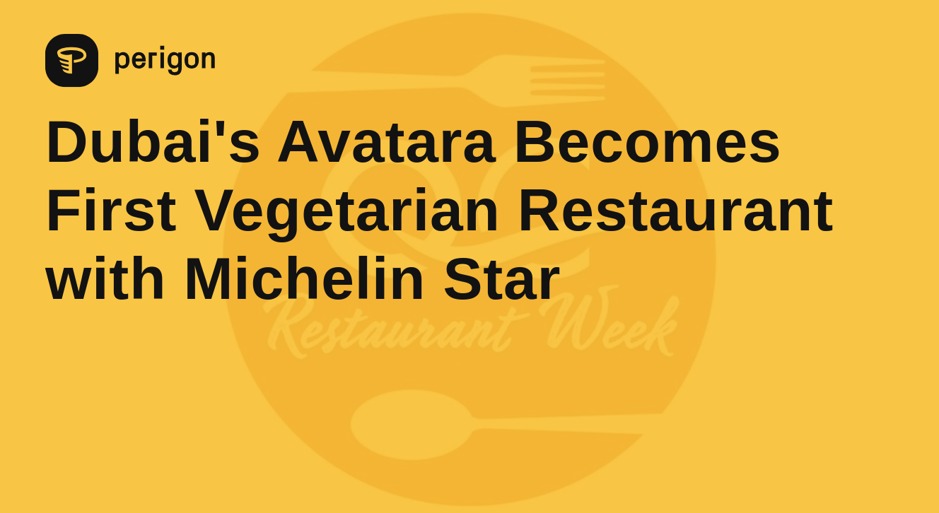 Dubai's Avatara Becomes First Vegetarian Restaurant with Michelin Star ...