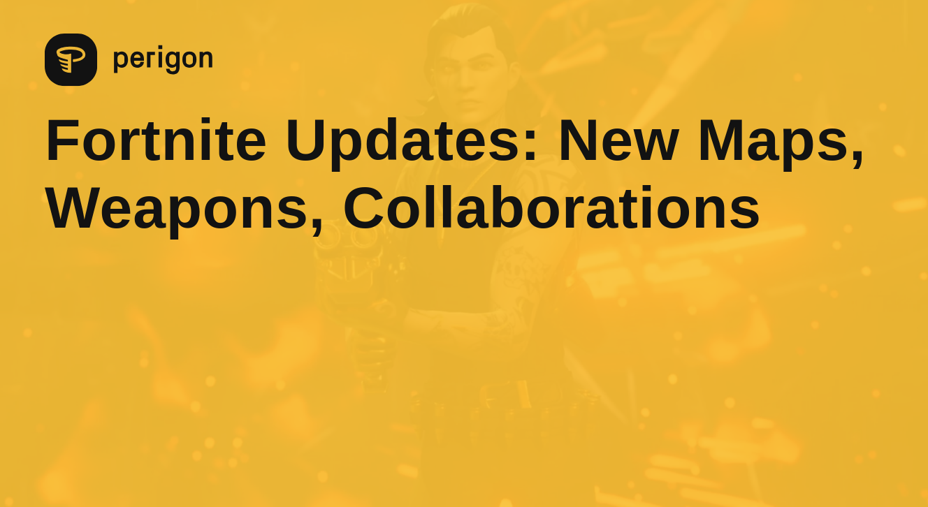 Fortnite Updates: New Maps, Weapons, Collaborations | Perigon