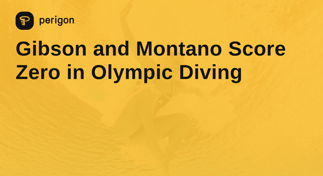 Gibson and Montano Score Zero in Olympic Diving | Perigon