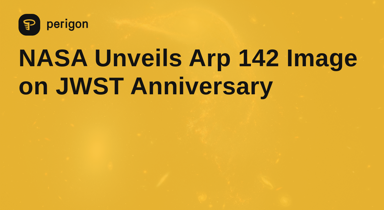 NASA Unveils Arp 142 Image on JWST Anniversary | Perigon