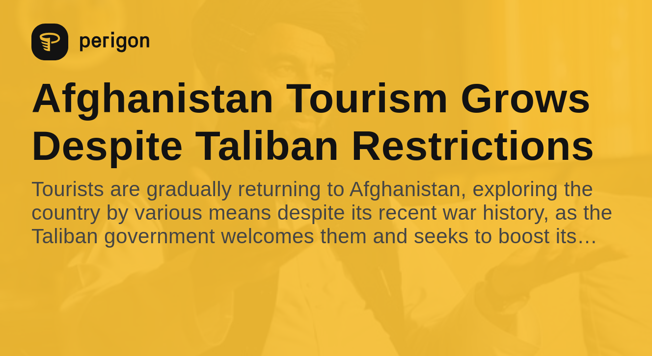 Afghanistan Tourism Grows Despite Taliban Restrictions | Perigon