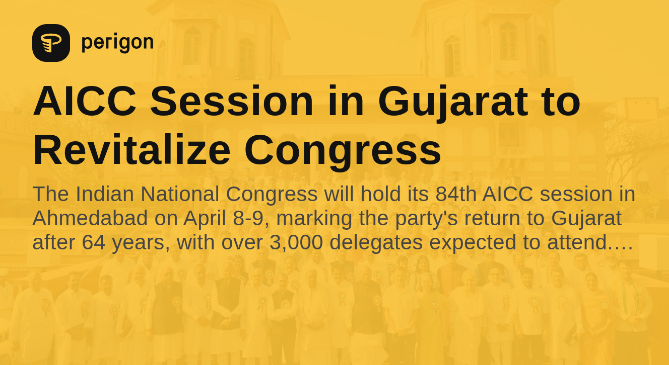 AICC Session in Gujarat to Revitalize Congress | Perigon