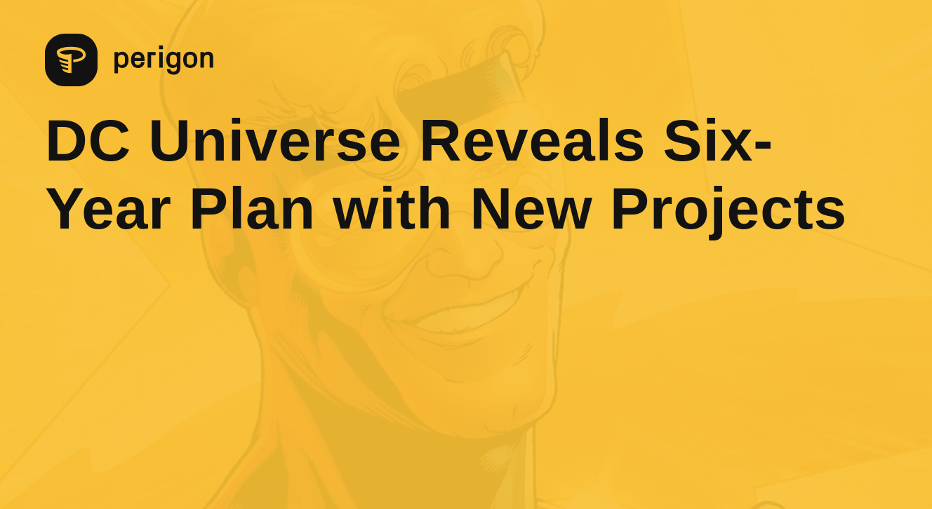 DC Universe Reveals Six-Year Plan with New Projects | Perigon