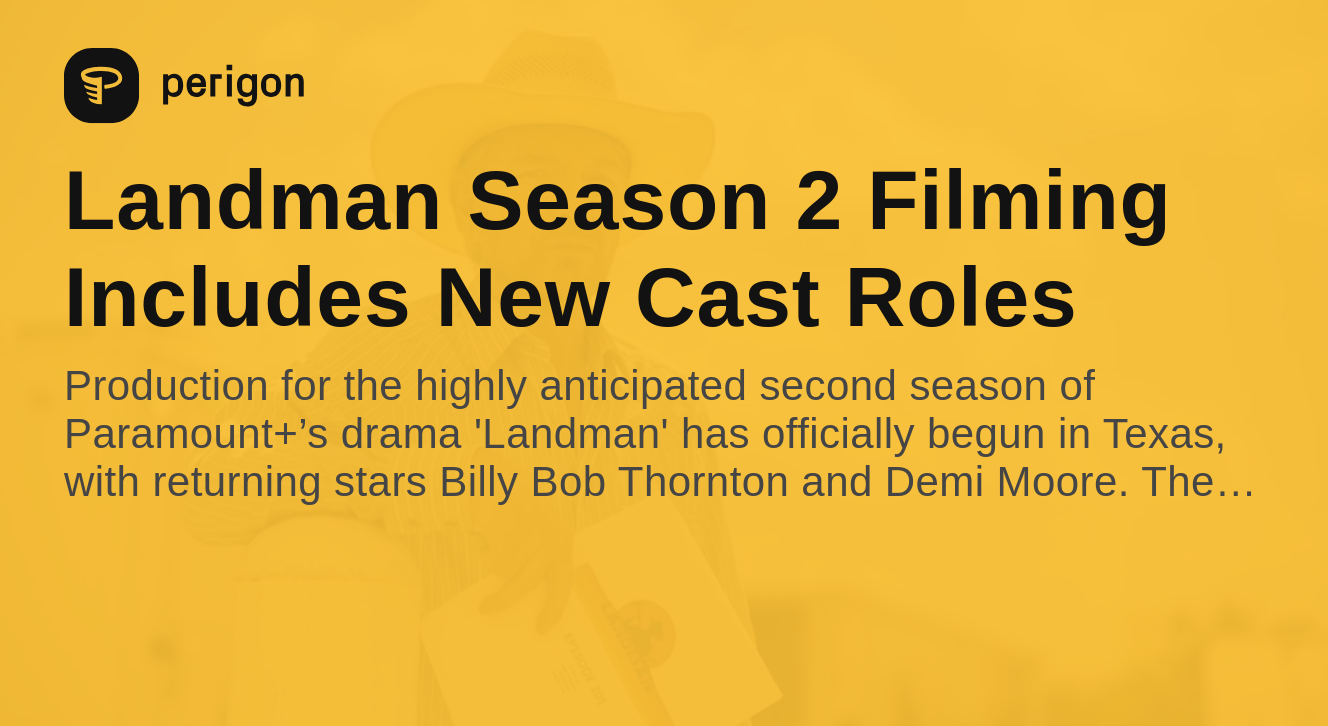Landman Season 2 Filming Includes New Cast Roles | Perigon