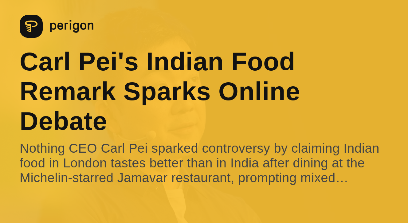 Carl Pei's Indian Food Remark Sparks Online Debate | Perigon