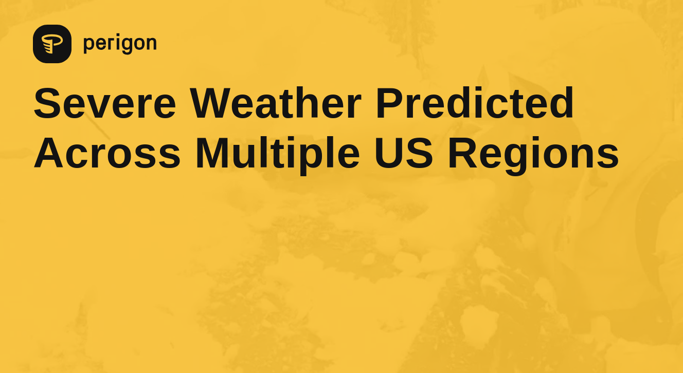 Severe Weather Predicted Across Multiple US Regions | Perigon