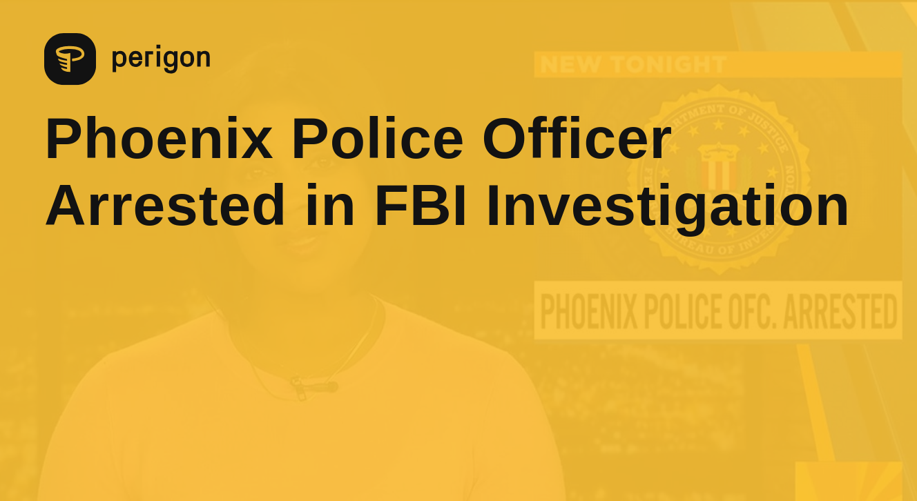 Phoenix Police Officer Arrested in FBI Investigation | Perigon