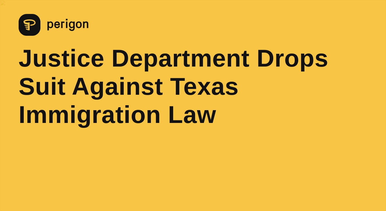 Justice Department Drops Suit Against Texas Immigration Law | Perigon