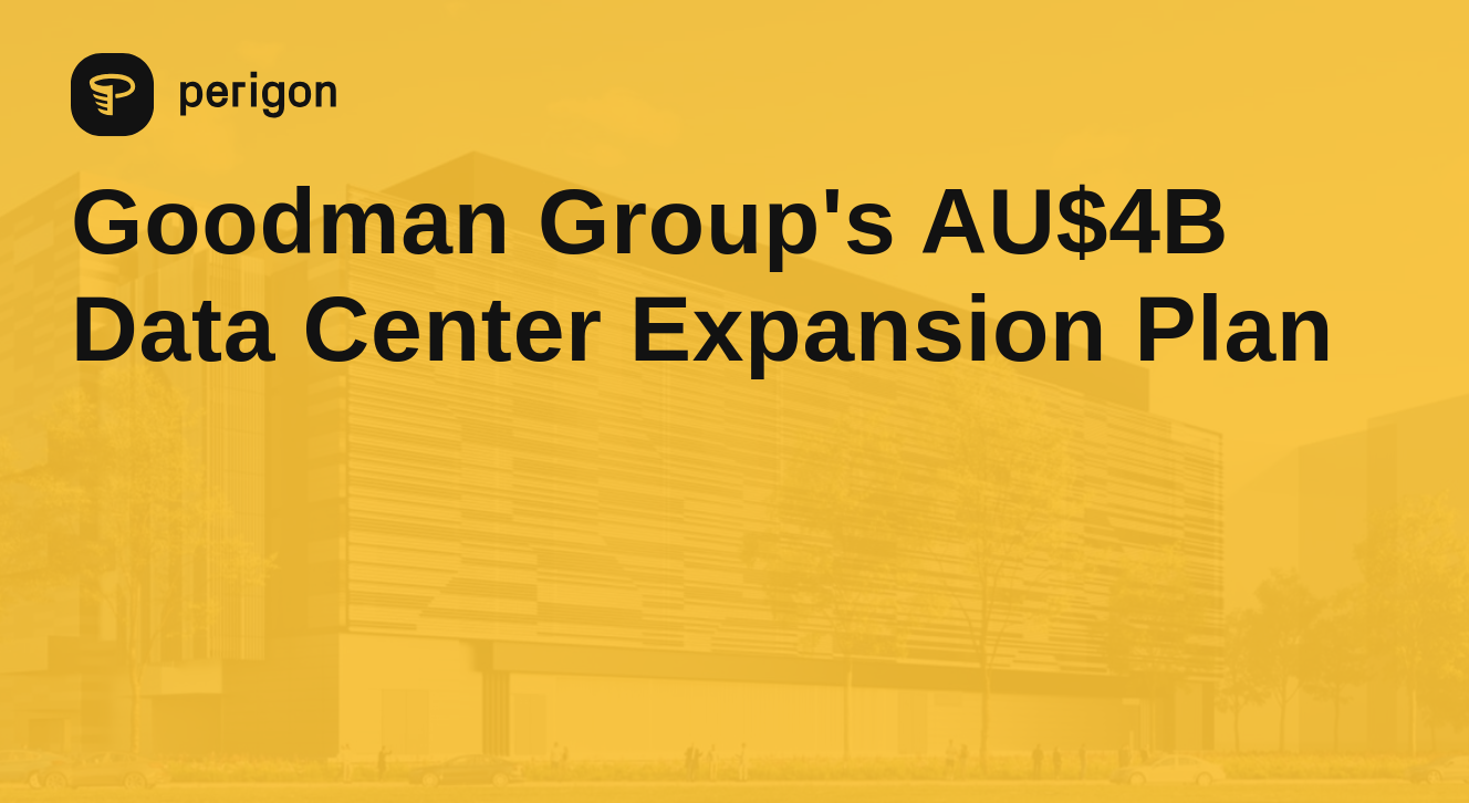 Goodman Group's AU$4B Data Center Expansion Plan | Perigon