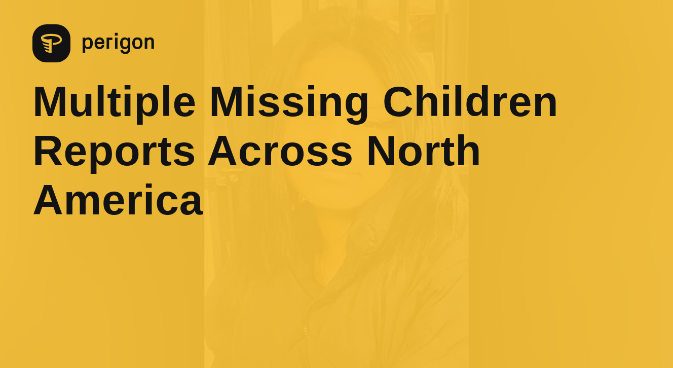 Multiple Missing Children Reports Across North America | Perigon