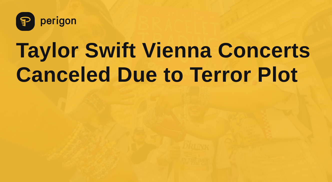 Taylor Swift Vienna Concerts Canceled Due to Terror Plot | Perigon