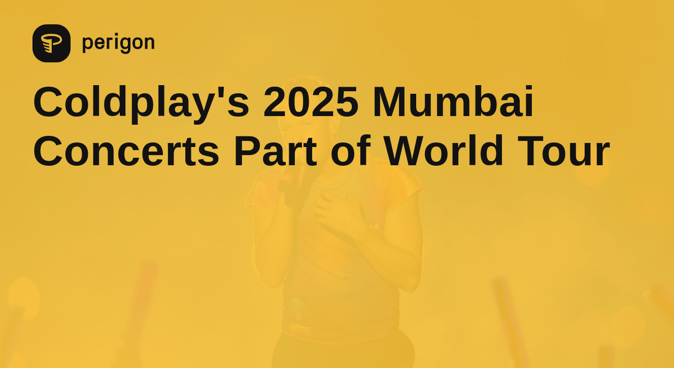 Coldplay's 2025 Mumbai Concerts Part of World Tour | Perigon