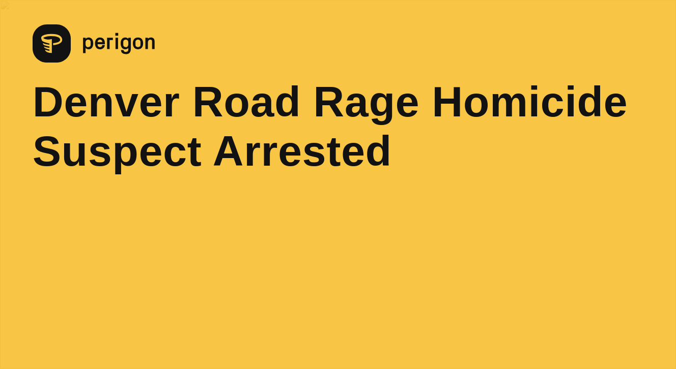 Denver Road Rage Homicide Suspect Arrested | Perigon