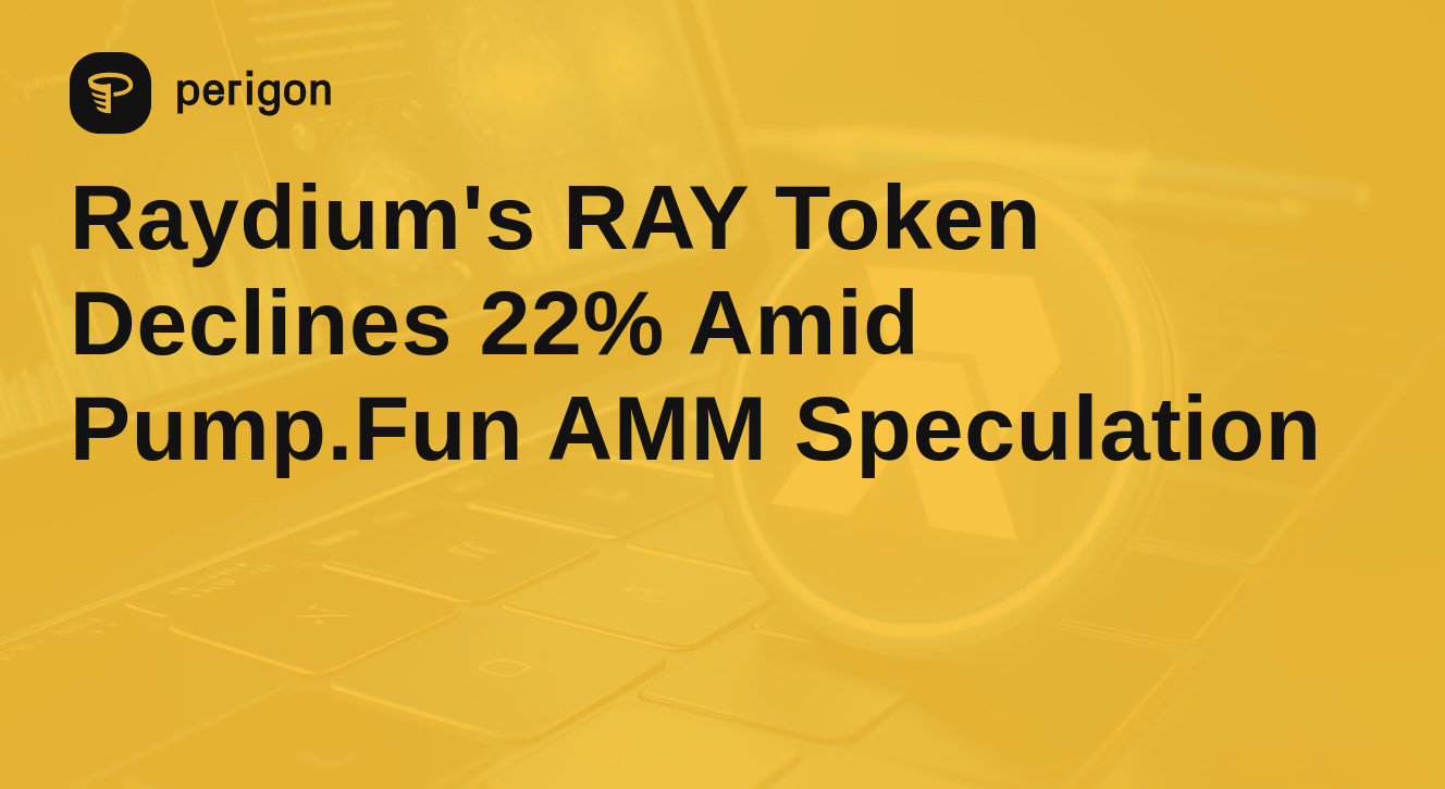 Raydium's RAY Token Declines 22% Amid Pump.Fun AMM Speculation | Perigon