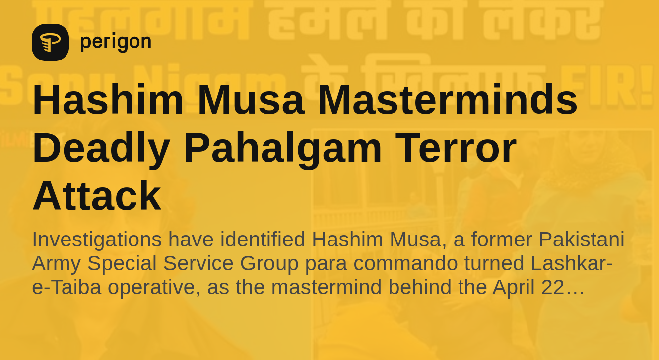 Hashim Musa Masterminds Deadly Pahalgam Terror Attack | Perigon