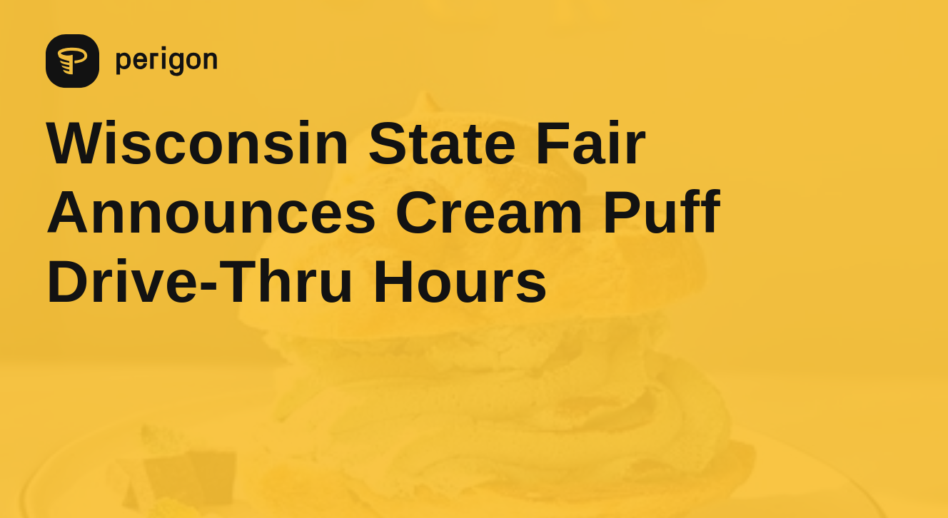 Wisconsin State Fair Announces Cream Puff Drive-Thru Hours | Perigon