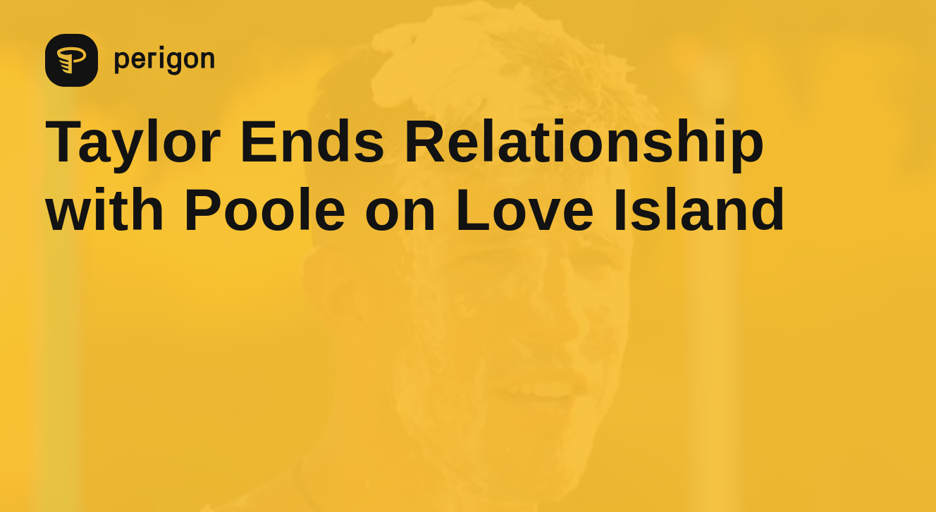Taylor Ends Relationship with Poole on Love Island | Perigon