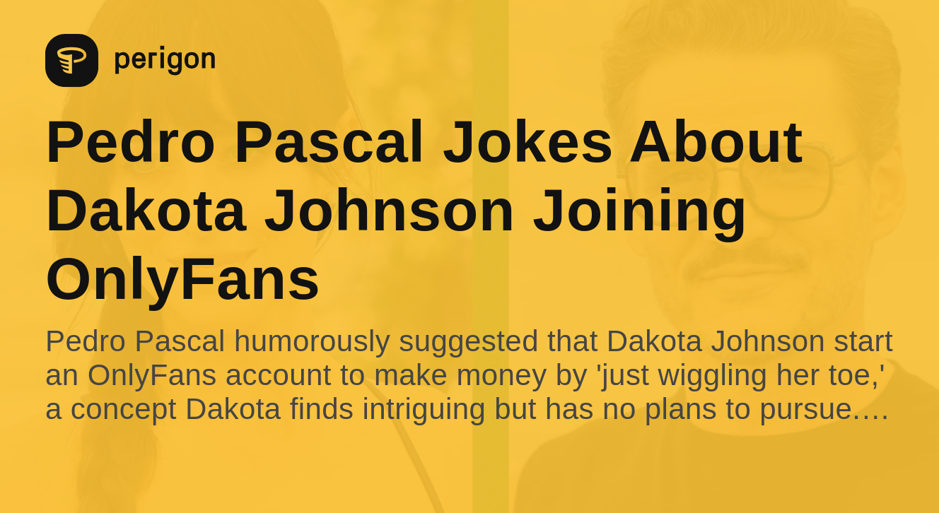 Pedro Pascal Jokes About Dakota Johnson Joining OnlyFans | Perigon