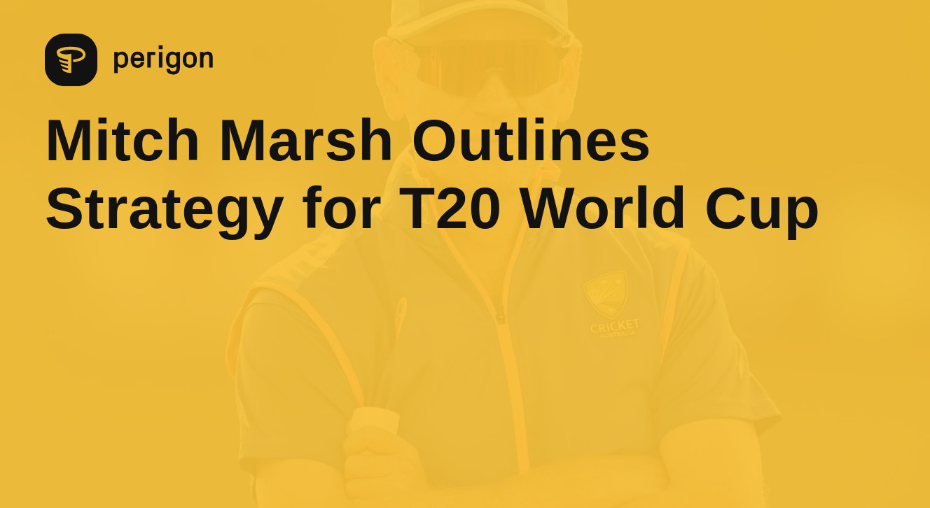 Mitch Marsh Outlines Strategy for T20 World Cup | Perigon