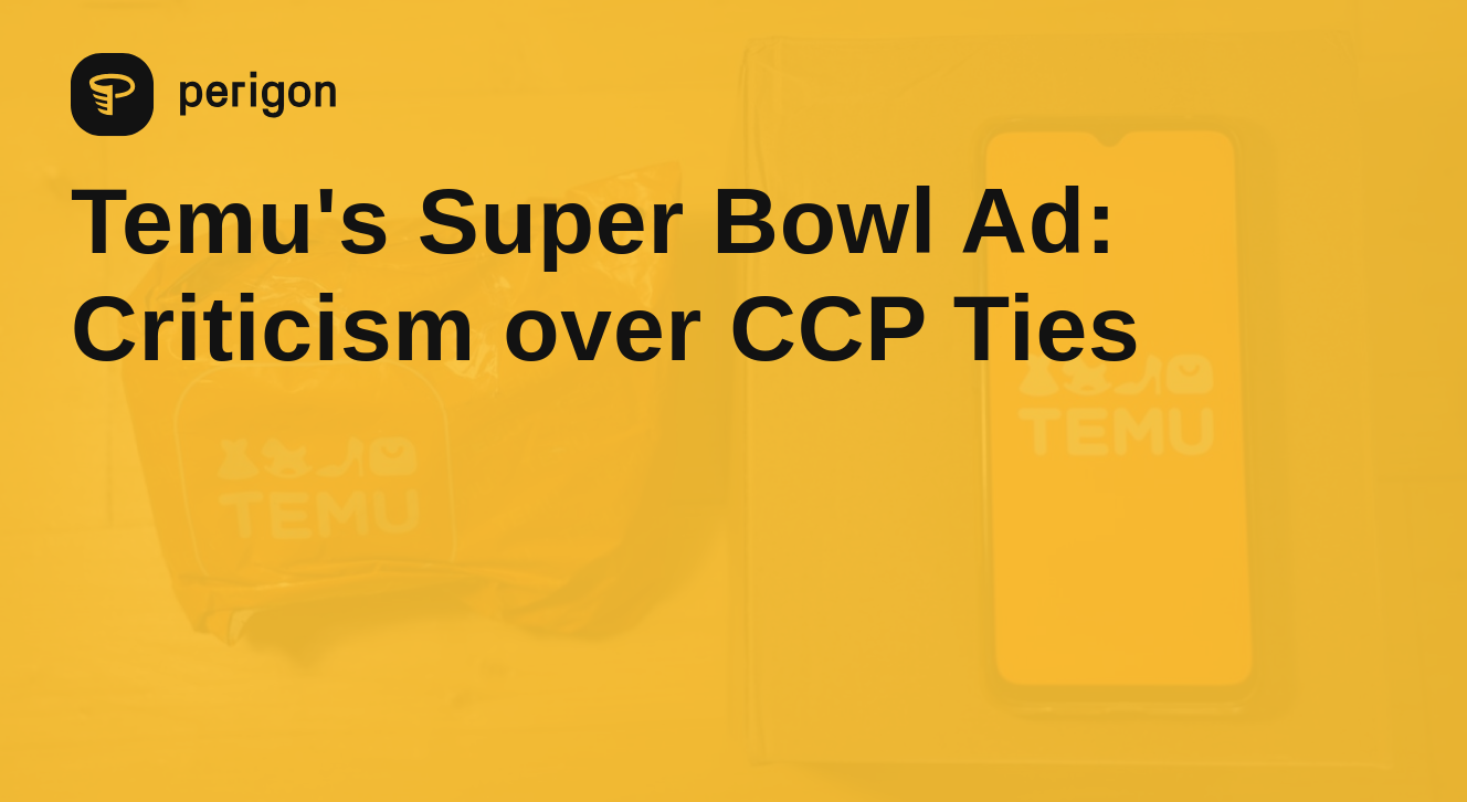 Temu's Super Bowl Ad: Criticism over CCP Ties | Perigon