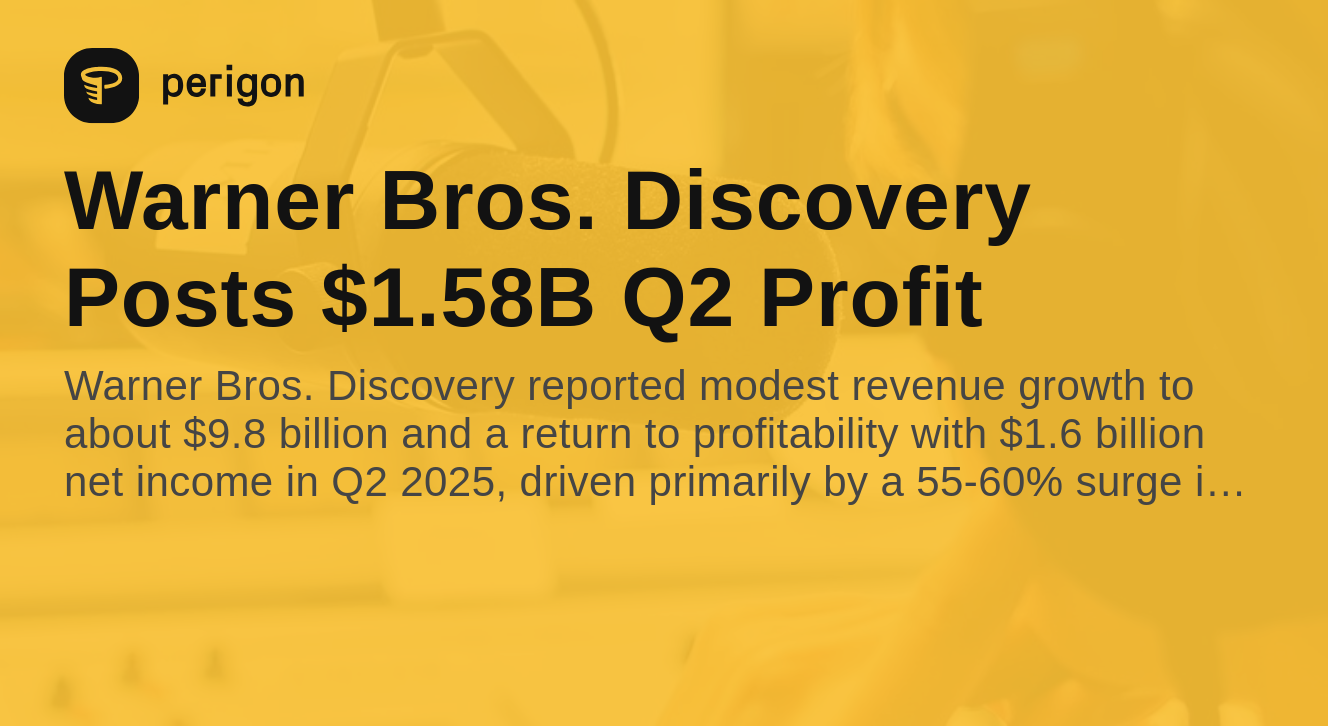 Warner Bros. Discovery Surpasses Q2 Expectations | Perigon