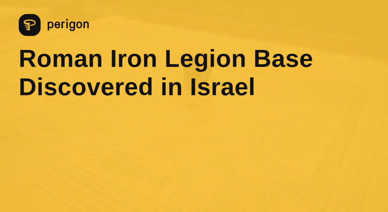 Roman Iron Legion Base Discovered in Israel | Perigon