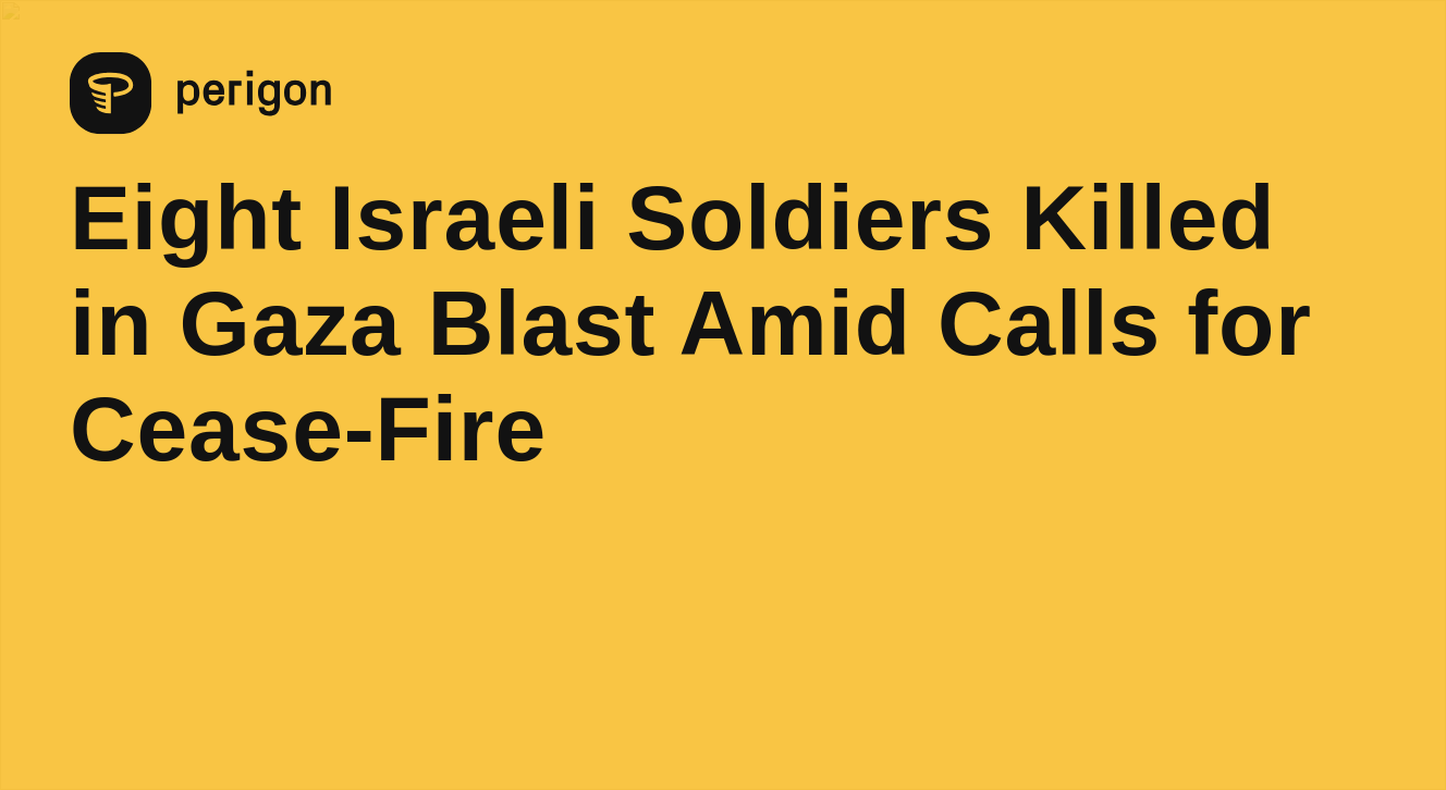 Eight Israeli Soldiers Killed in Gaza Blast Amid Calls for Cease-Fire ...