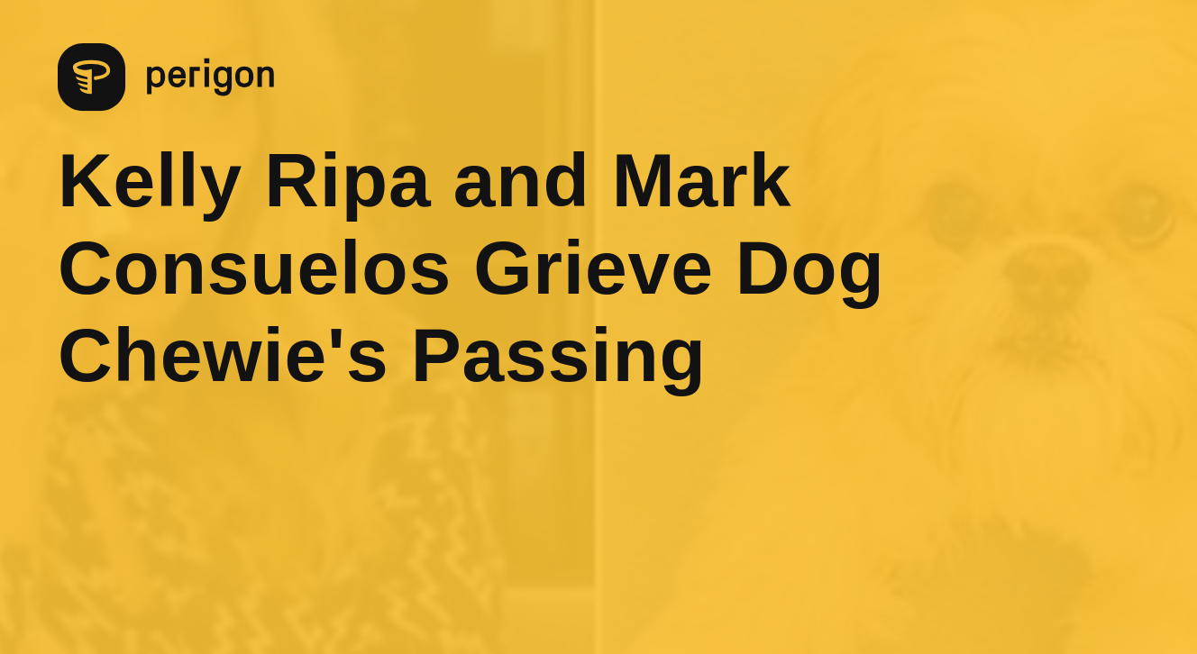 Kelly Ripa and Mark Consuelos Grieve Dog Chewie's Passing | Perigon