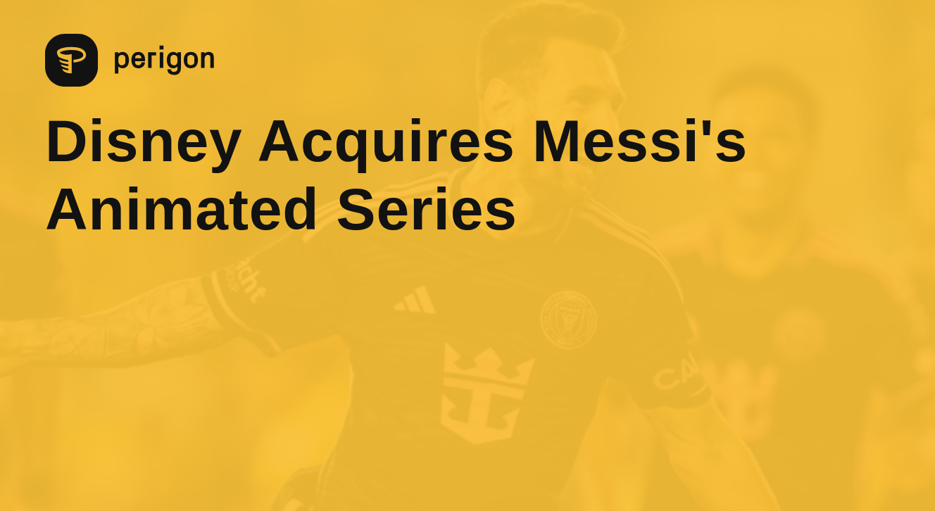 Disney Acquires Messi's Animated Series | Perigon