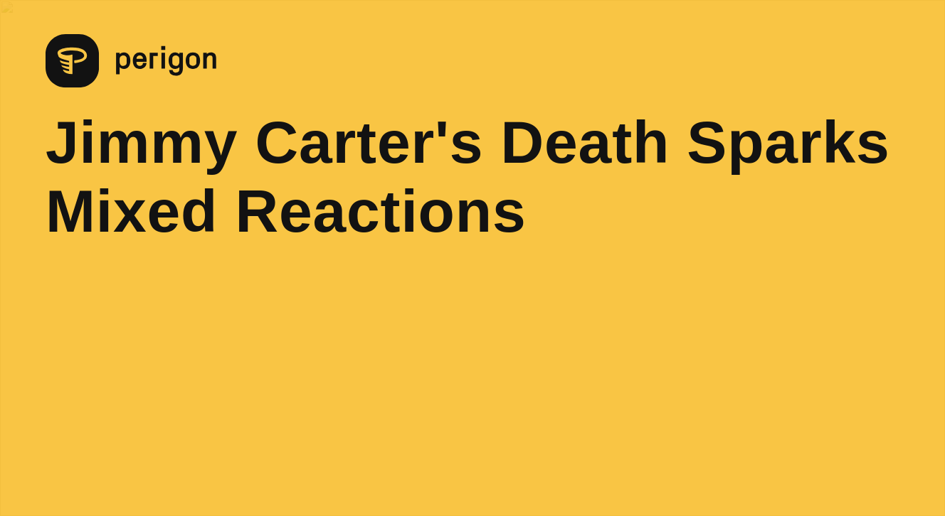 Jimmy Carter's Death Sparks Mixed Reactions | Perigon