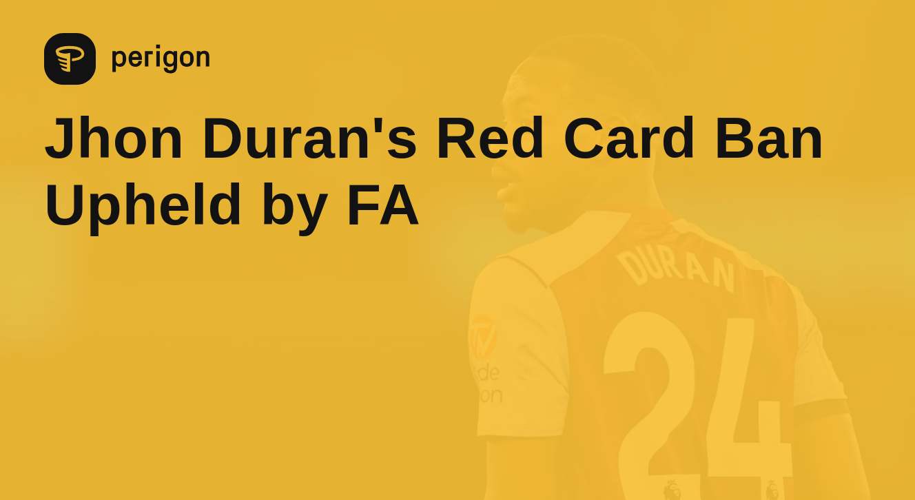 Jhon Duran's Red Card Ban Upheld by FA | Perigon