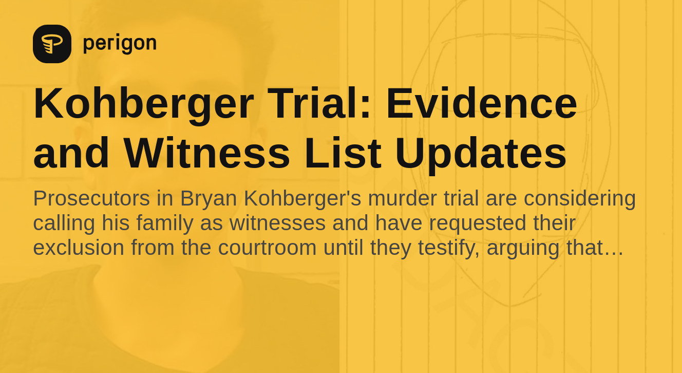 Kohberger Trial: Evidence and Witness List Updates | Perigon