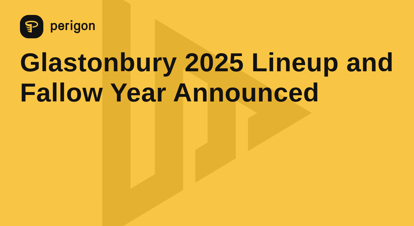 Glastonbury 2025 Lineup and Fallow Year Announced | Perigon