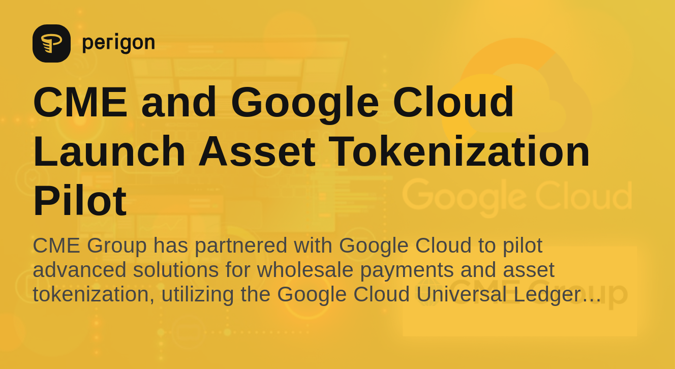 CME and Google Cloud Launch Asset Tokenization Pilot | Perigon