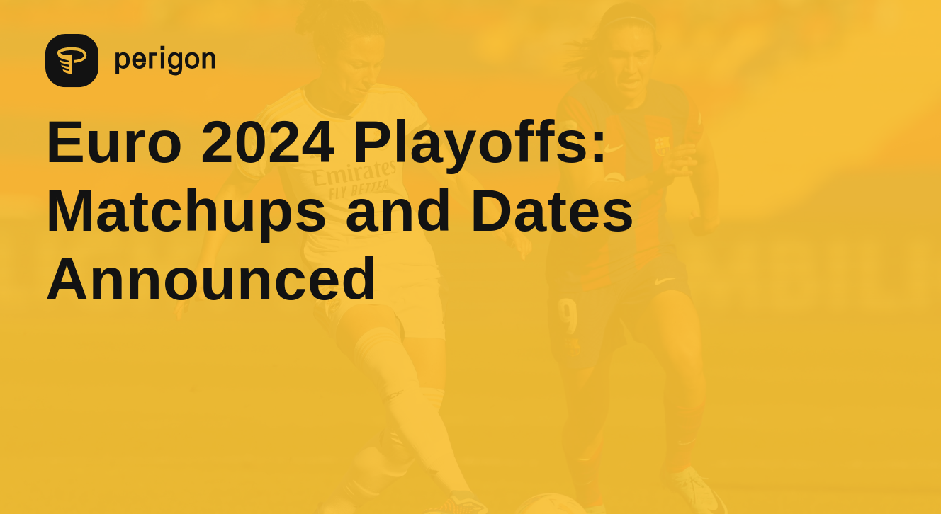 Euro 2024 Playoffs: Matchups and Dates Announced | Perigon
