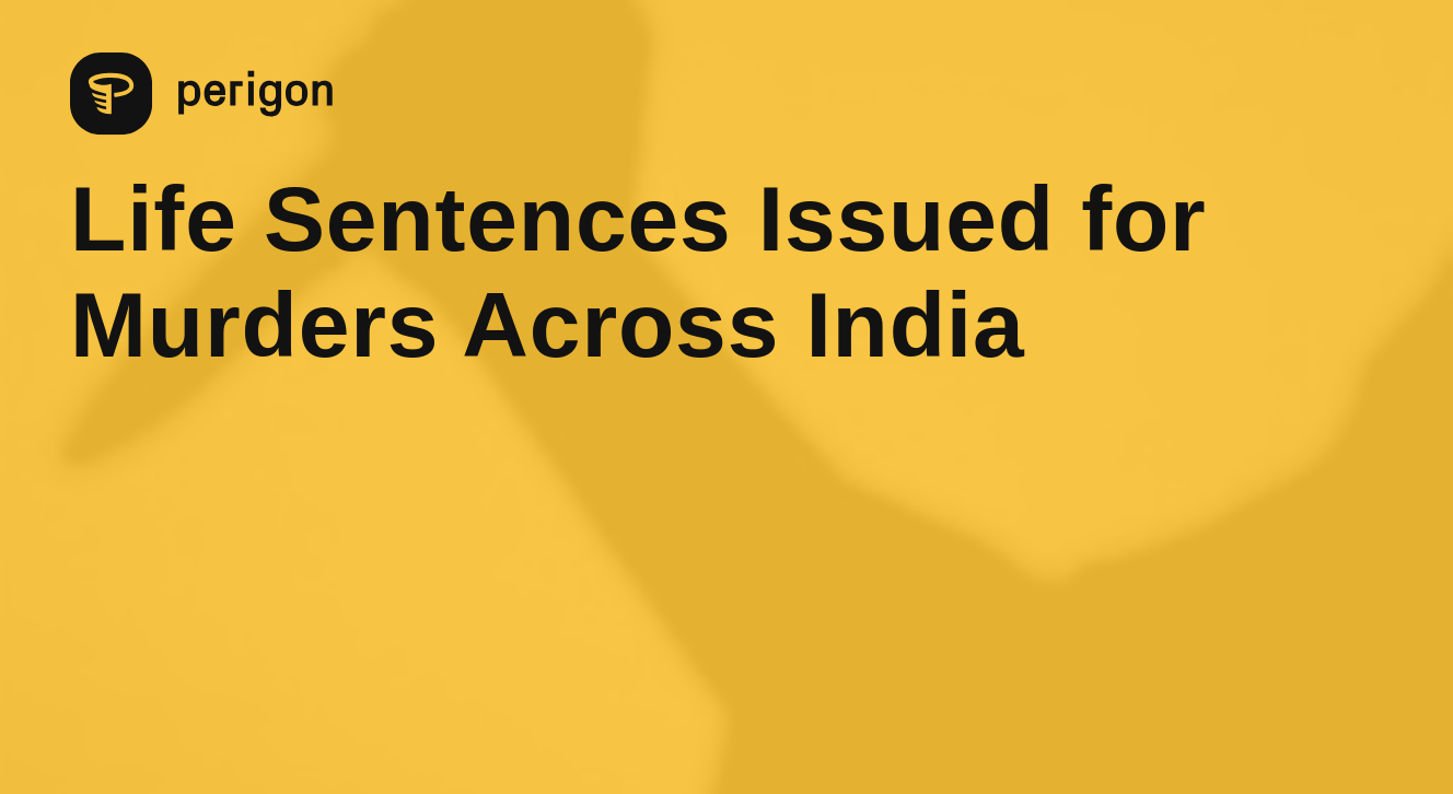 Life Sentences Issued for Murders Across India | Perigon
