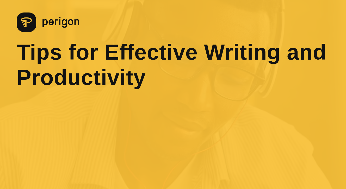 Tips for Effective Writing and Productivity | Perigon
