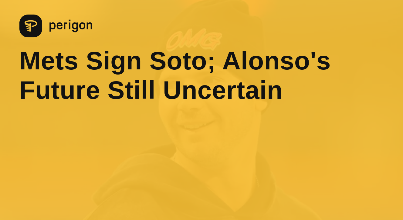 Mets Sign Soto; Alonso's Future Still Uncertain | Perigon