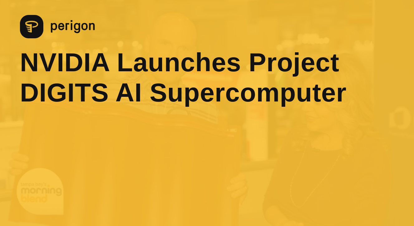 NVIDIA Launches Project DIGITS AI Supercomputer | Perigon
