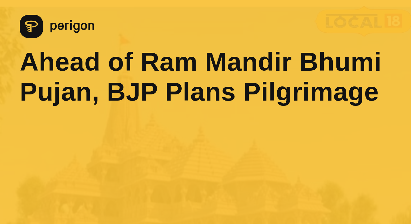 Ahead of Ram Mandir Bhumi Pujan, BJP Plans Pilgrimage | Perigon