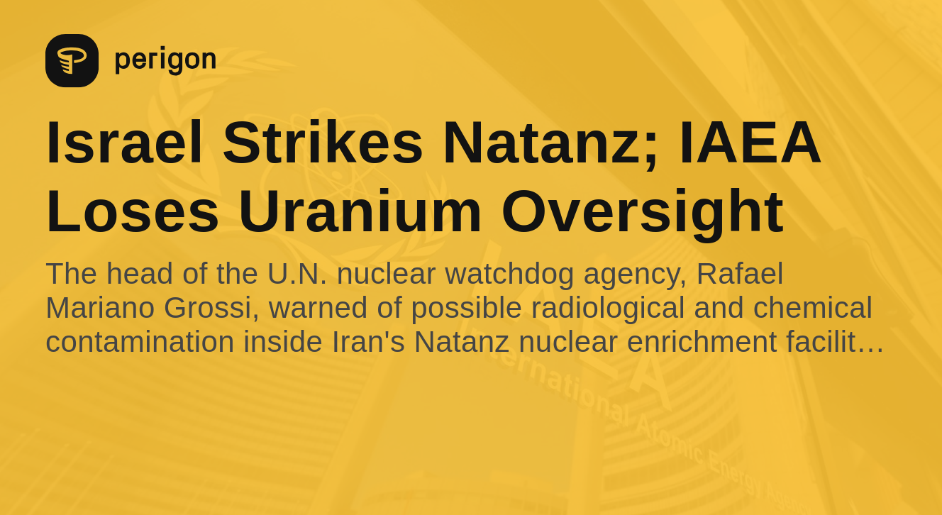 IAEA Confirms No External Leak After Natanz Strikes | Perigon