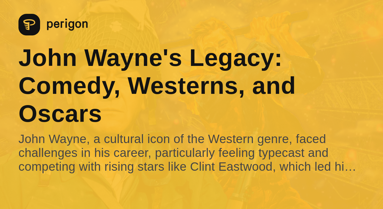 John Wayne's Legacy: Comedy, Westerns, and Oscars | Perigon